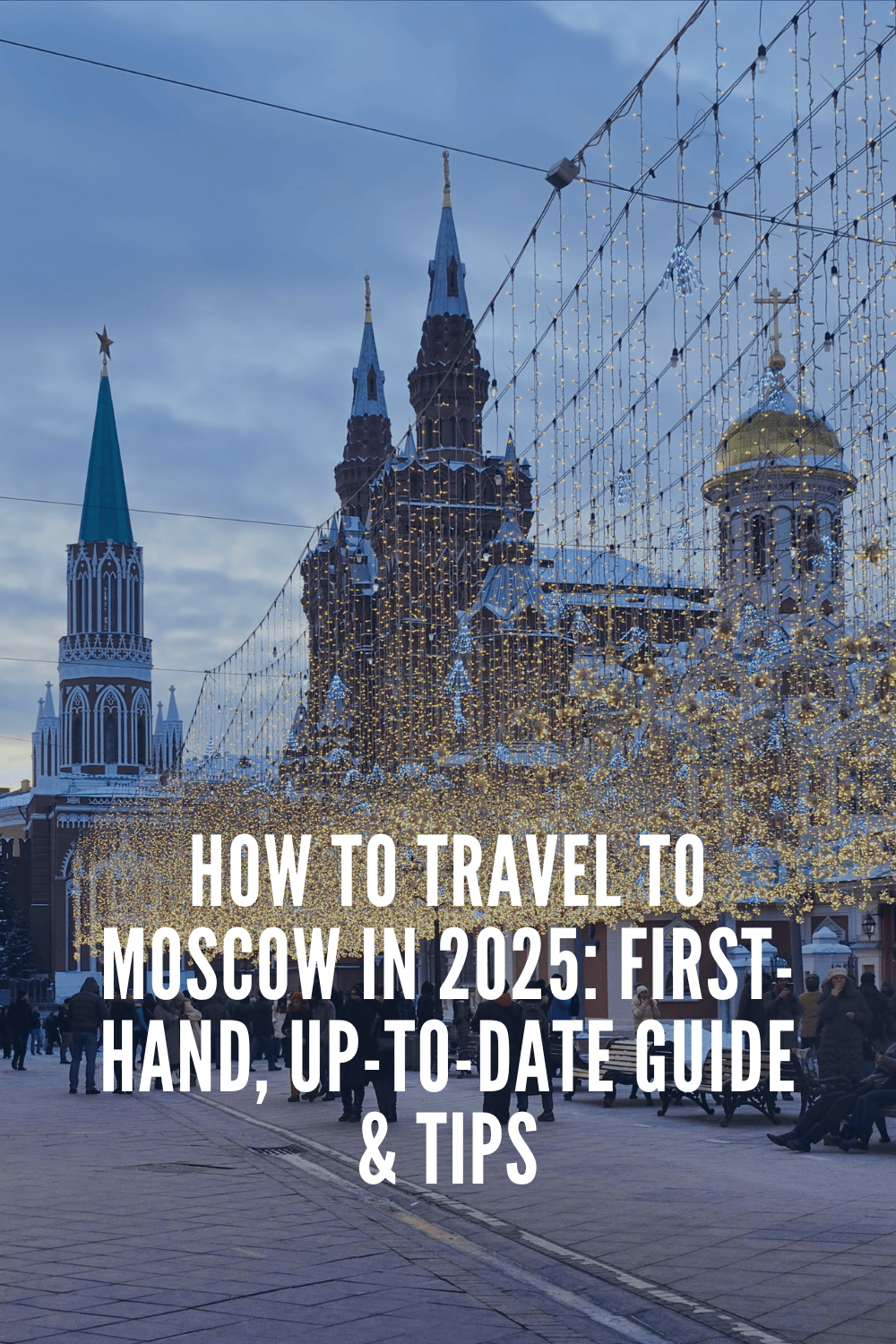 How to travel to Moscow in 2025: First-hand, up-to-date guide & tips